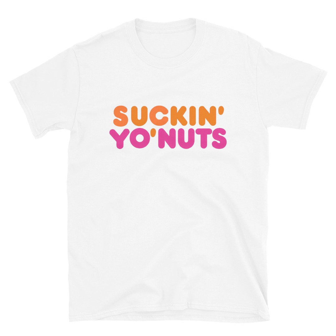 Suckin Yo Nuts Tshirt Funny Gay Tee Short-sleeve Unisex T-shirt Dunkin ...