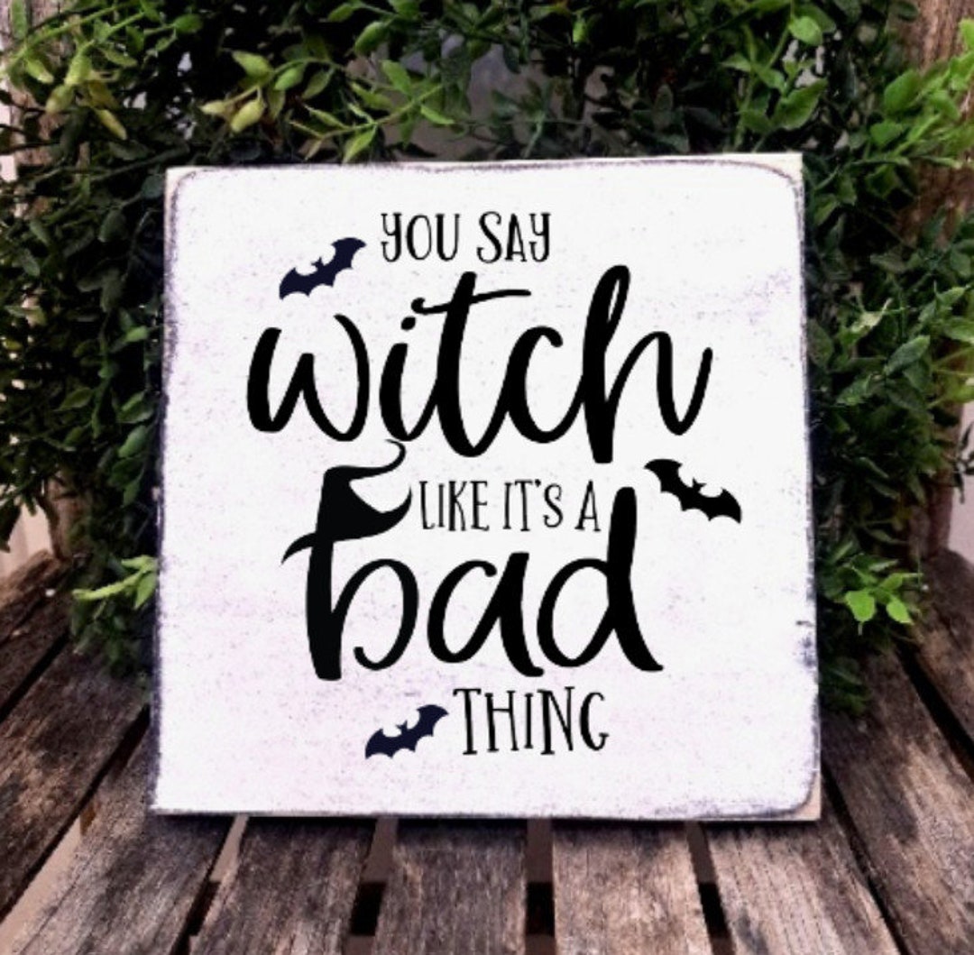 Rustic Halloween Wood Sign, You Say Witch Like It's A Bad Thing - Etsy