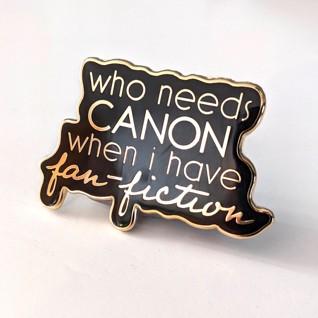Who Needs Canon When I Have Fan-fiction Pin - Etsy