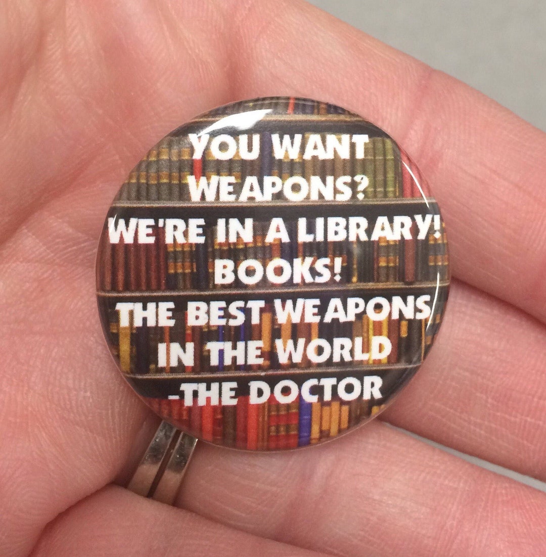 Doctor Who You Want Weapons? Books Quote Pinback Button - Etsy