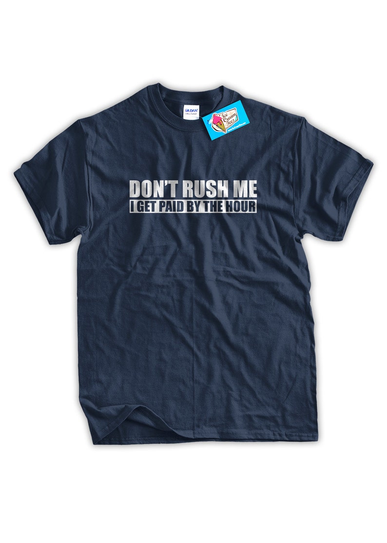 Dont Rush Me I Get Paid by the Hour Geek T-shirt Funny Tee Shirt Mens ...