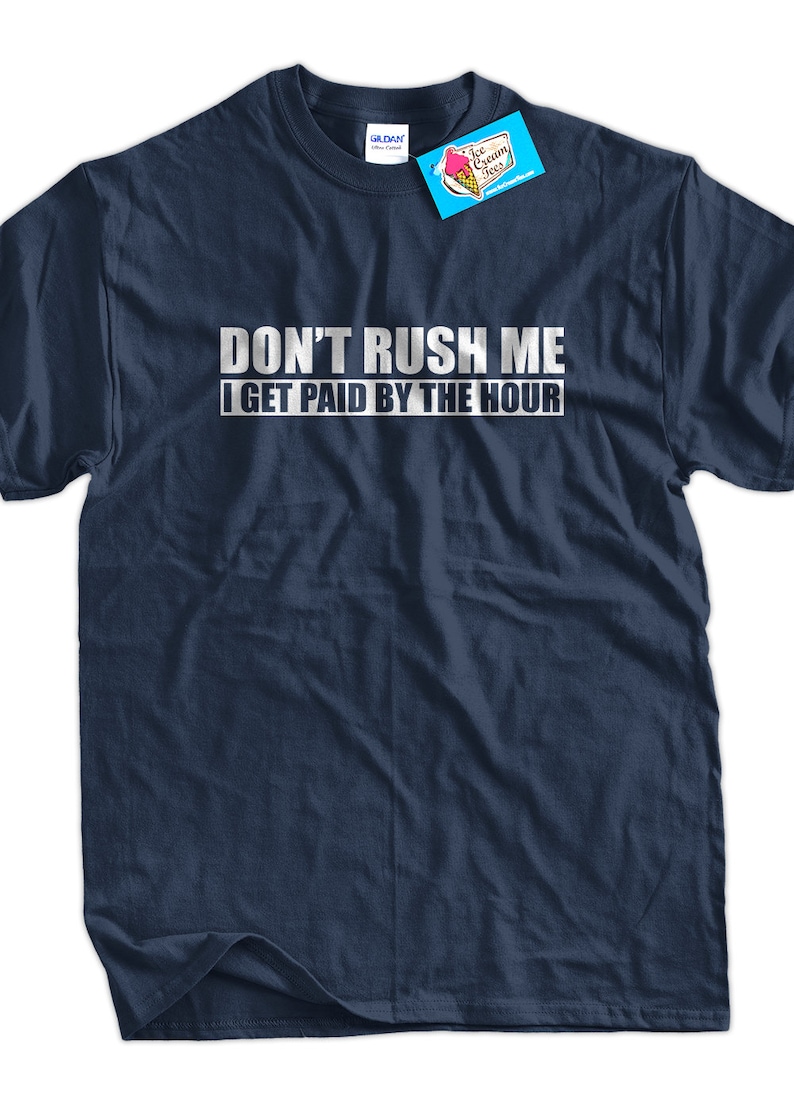 Dont Rush Me I Get Paid by the Hour Geek T-shirt Funny Tee Shirt Mens ...