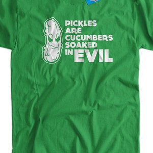 Pickles Are Cucumbers Soaked in Evil Screen Printed T-shirt Tee Shirt T ...
