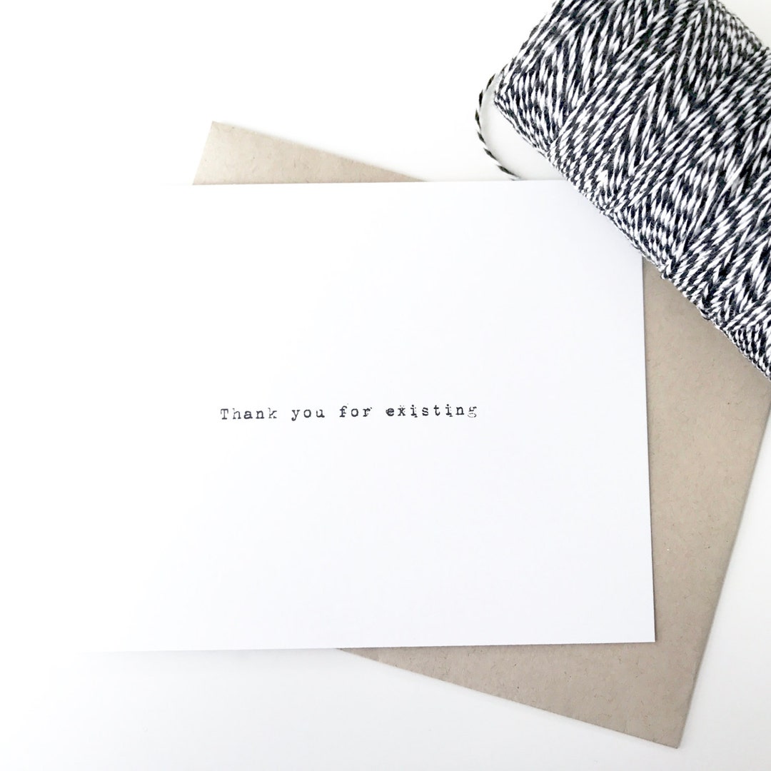 Thank You for Existing. Friend Card. Love Card. Typed Greeting Card ...