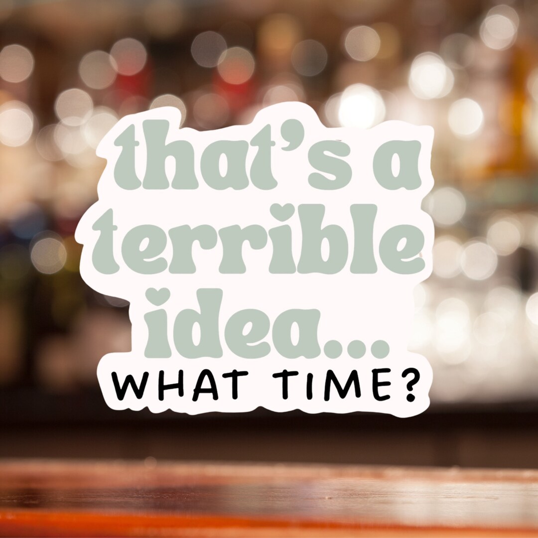 Waterproof Glossy "that's a Terrible Idea...what Time" Sticker Decal - Etsy