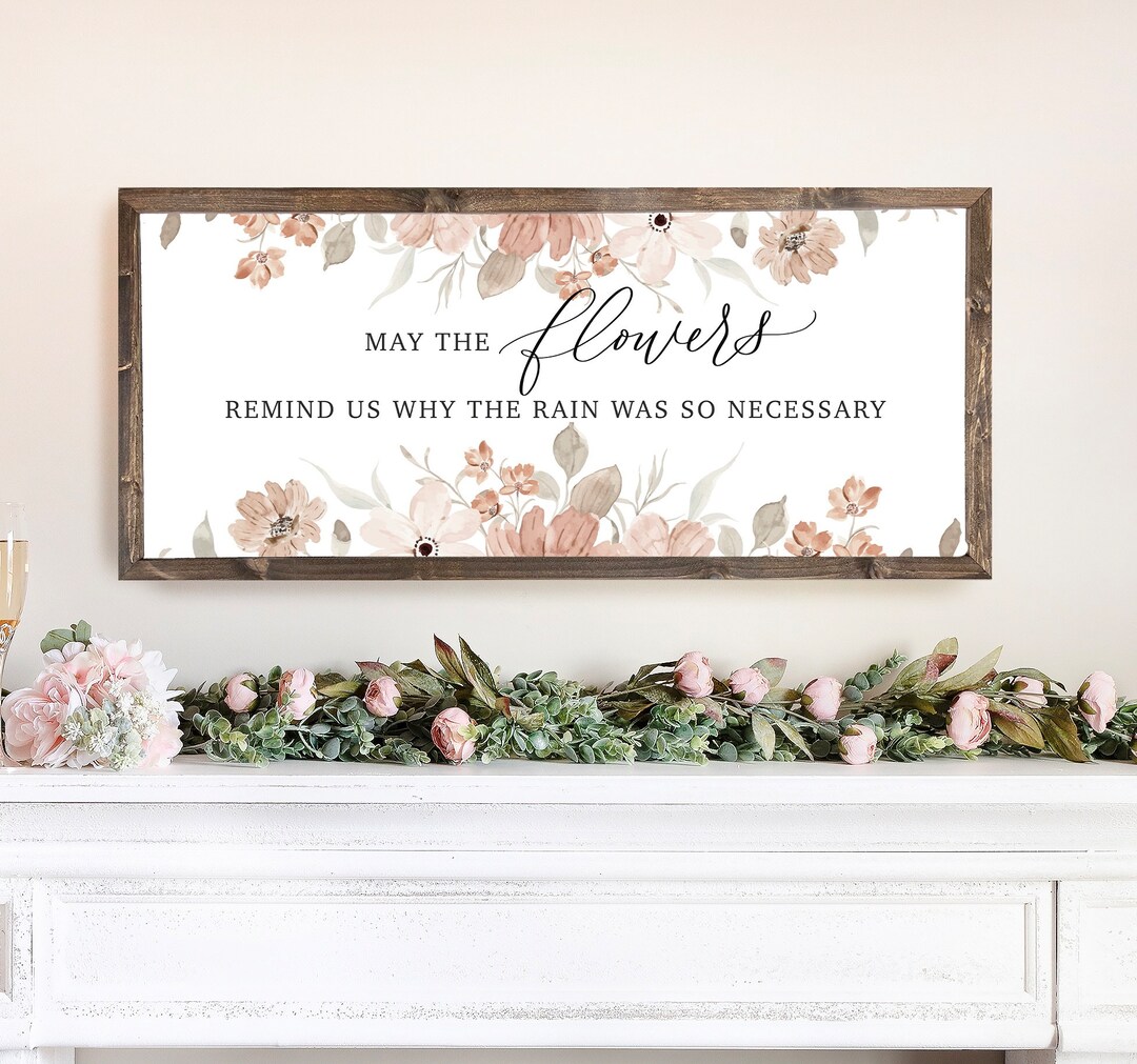 May the Flowers Remind Us Why the Rain Was so Necessary Sign, Spring ...