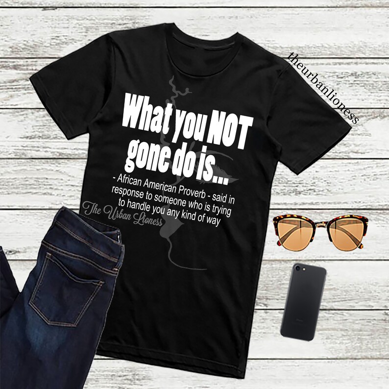 What You Not Gone Do is African American Proverb Graphic Tee Unisex Tee ...
