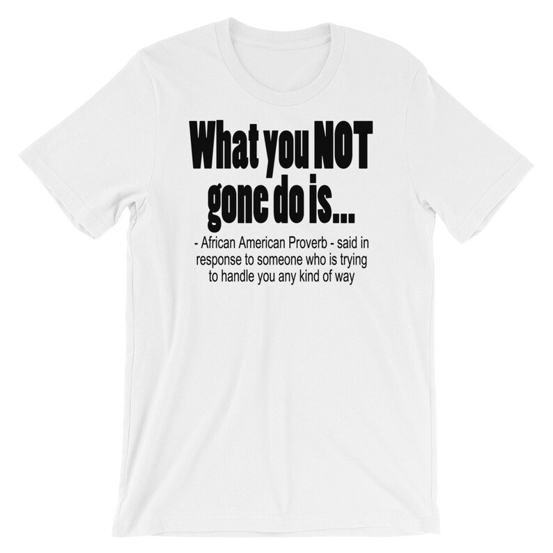 What You Not Gone Do is African American Proverb Graphic Tee Unisex Tee ...