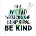 In a World Where You Can Be Anything Be Kind Sign. Quote Print ...