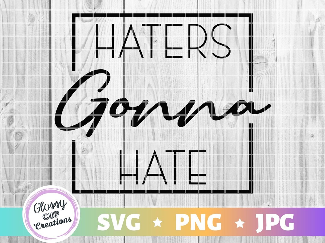 Haters Gonna Hate SVG, PNG, JPG Cut File, Printable, Funny Sarcasm ...