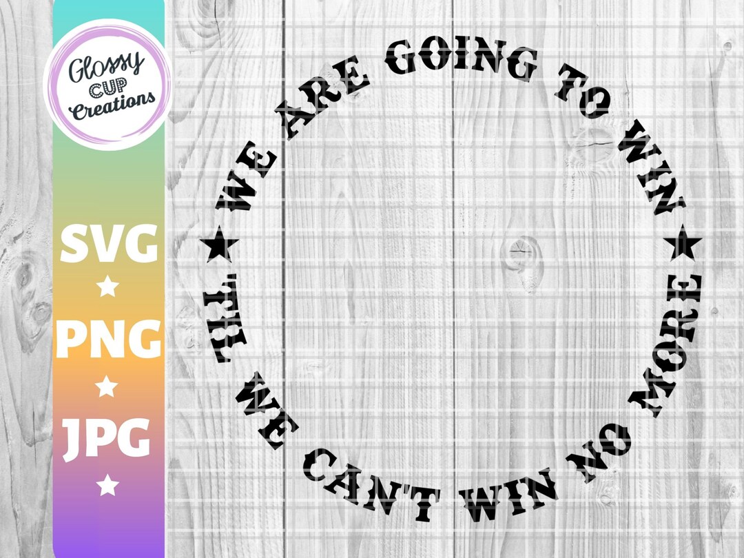 We Are Going to Win 'til We Can't Win No More SVG PNG JPG Team Quotes ...