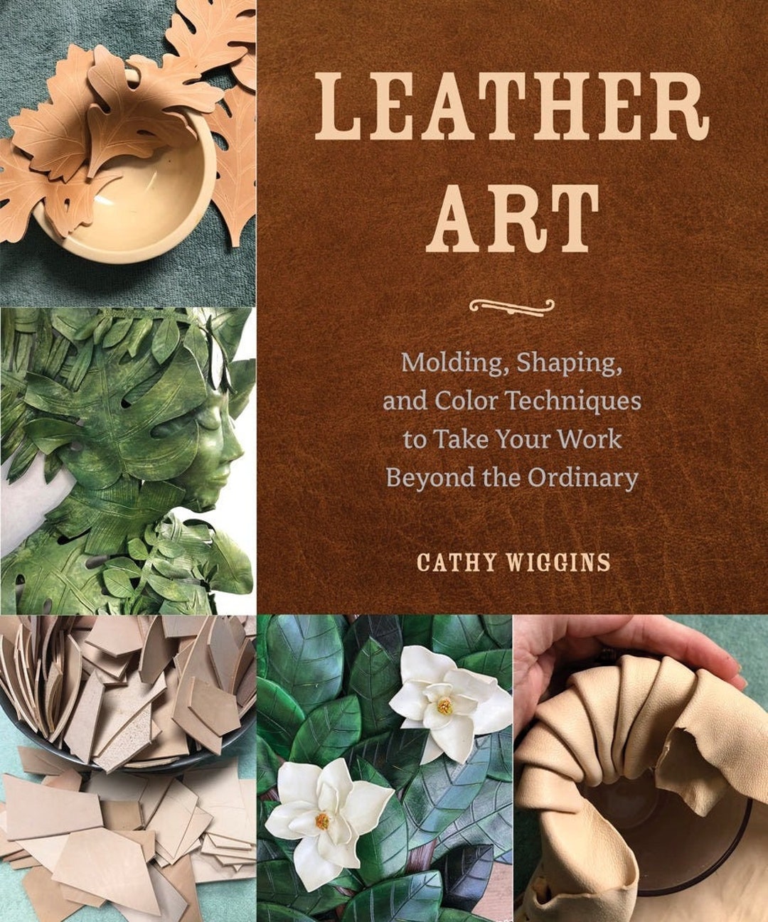 Leather Art : Molding, Shaping, and Color Techniques to Take Your Work ...