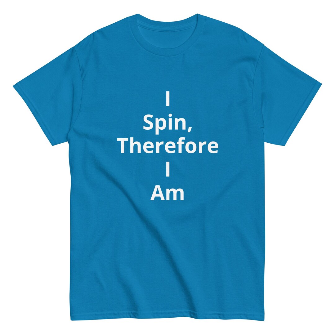 Shirt - I Spin, Therefore I Am - Etsy