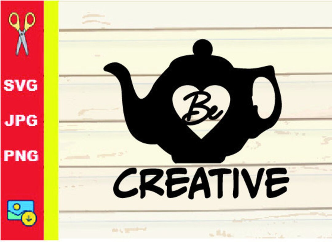 Teapot Be Creative SVG Tea Be Creative SVG Tea Lover SVG Cut File svg ...