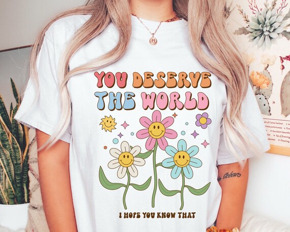 You Deserve the World Shirt Positive Saying Positive - Etsy