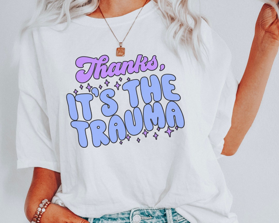 Thanks Its the Trauma Tshirt, Mental Health Awareness, Sarcastic Funny ...