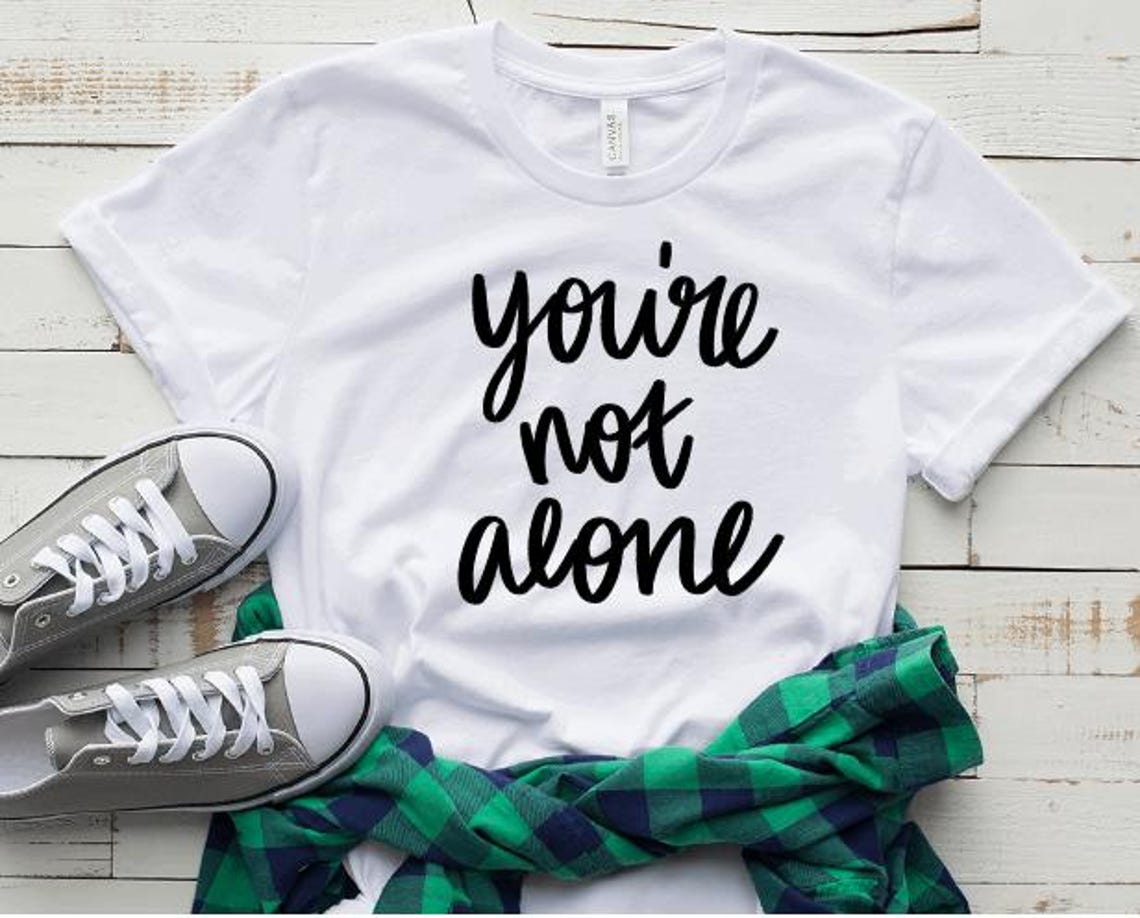 You're Not Alone Shirt, Encouragement Shirt, Inspirational Quote Tshirt ...