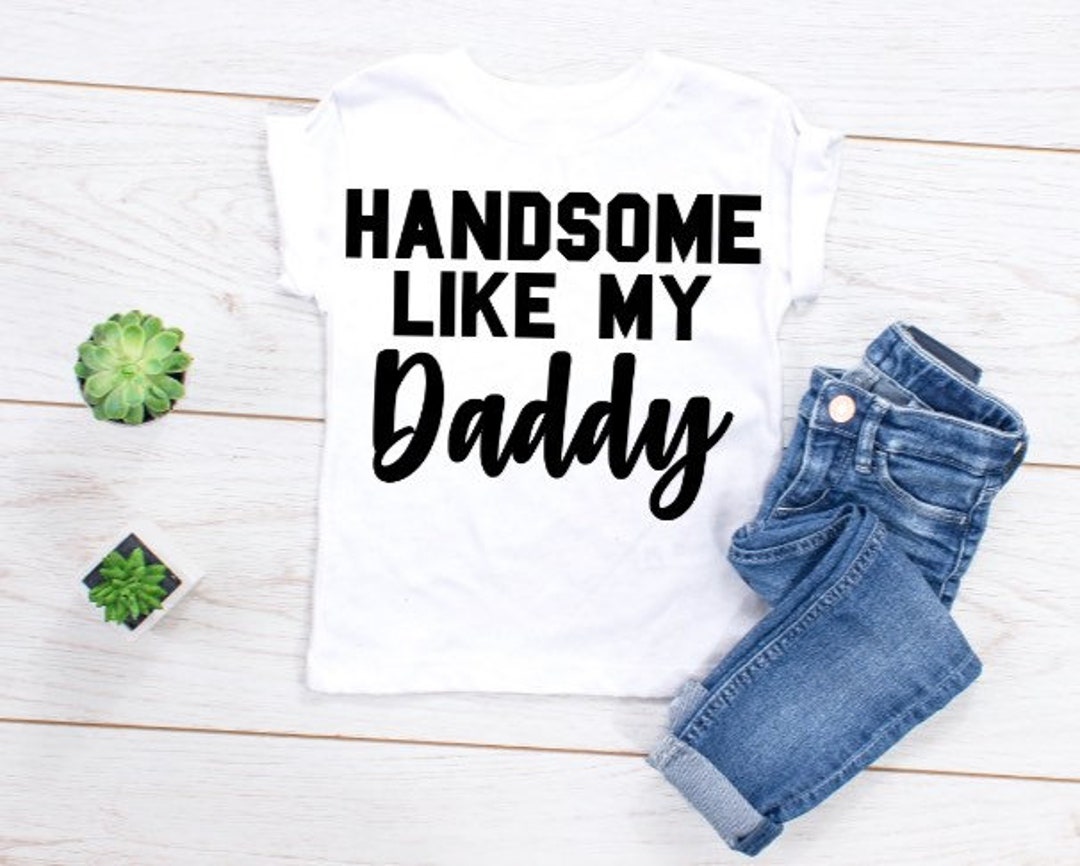 Handsome Like My Dad Shirt, Handsome Like Dad, My Daddy, Handsome Like ...