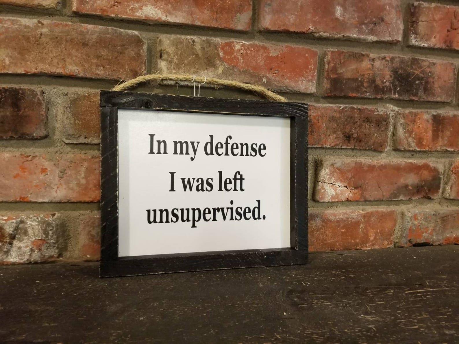 In my defense I was left unsupervised sign Funny Saying Life | Etsy