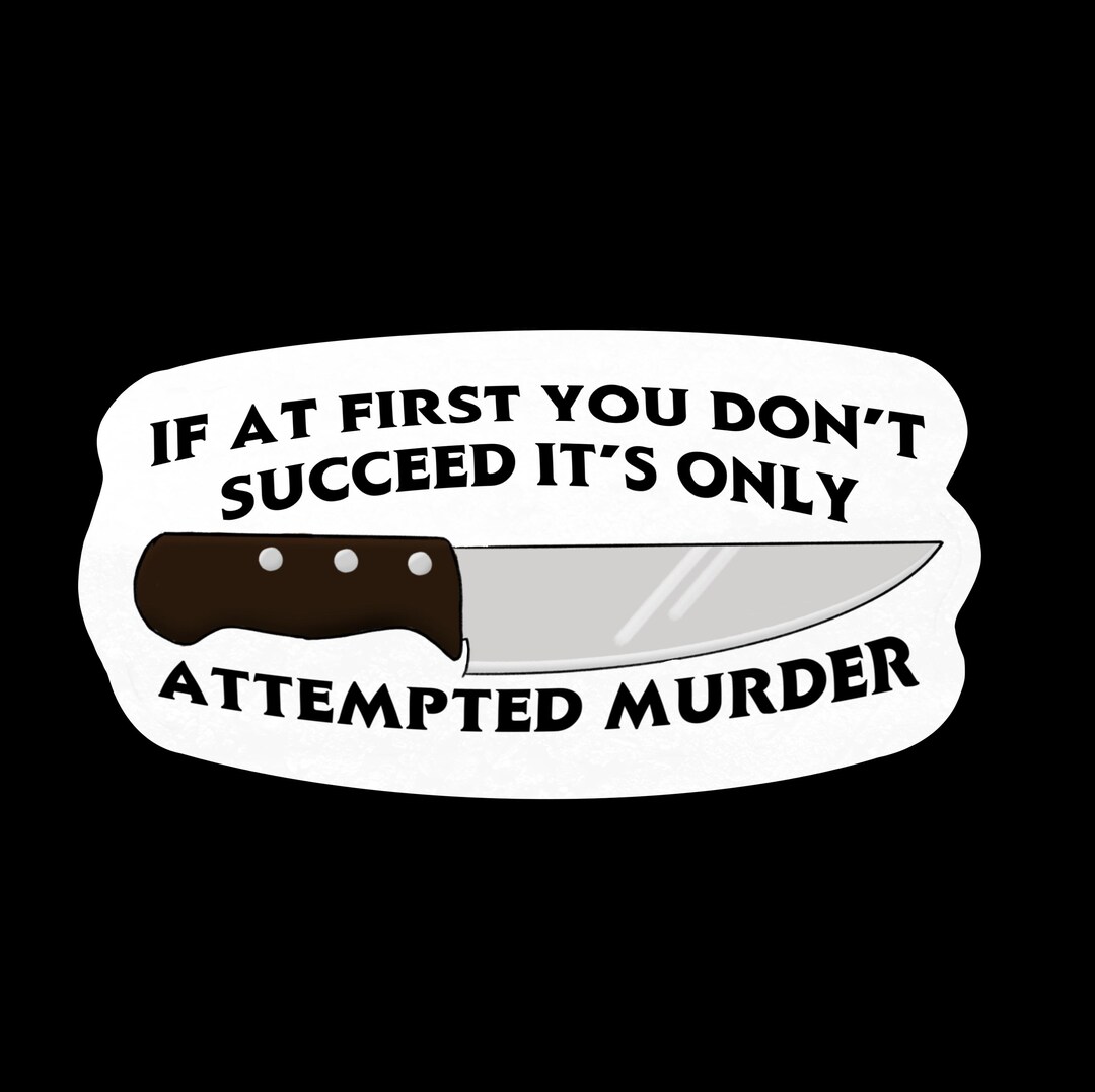 If at First You Don't Succeed It's Only Attempted Murder Funny Sticker ...
