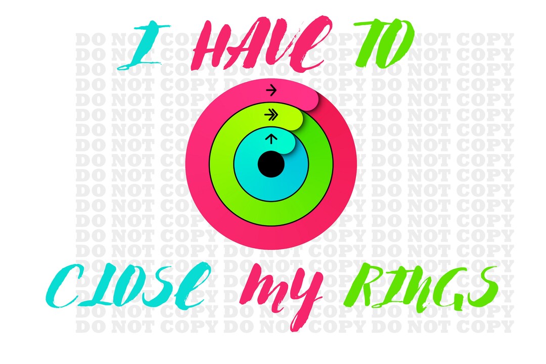 I Have to Close My Rings, Activity, Workout Sublimation Download - Etsy