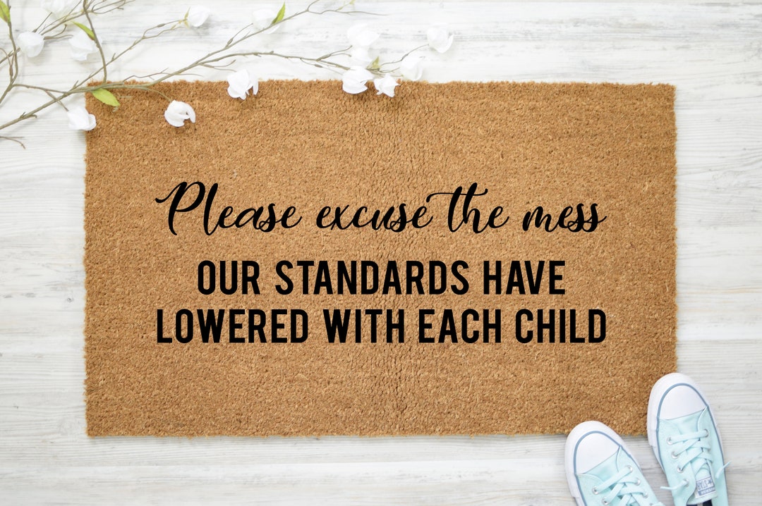 Excuse the Mess Our Standards Have Lowered With Each Child, Funny ...