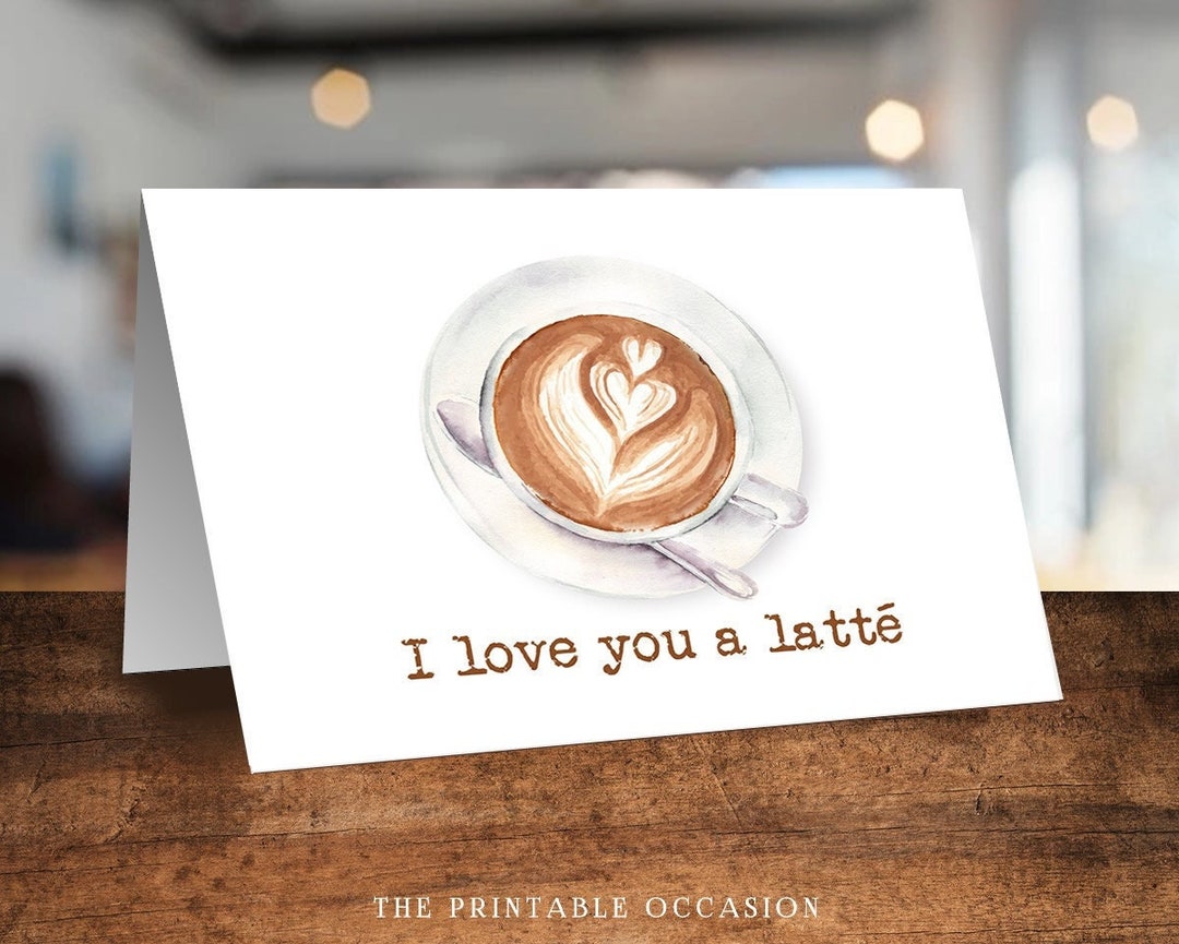 Printable I Love You A Latte Coffee Greeting Card, Coffee Lover ...
