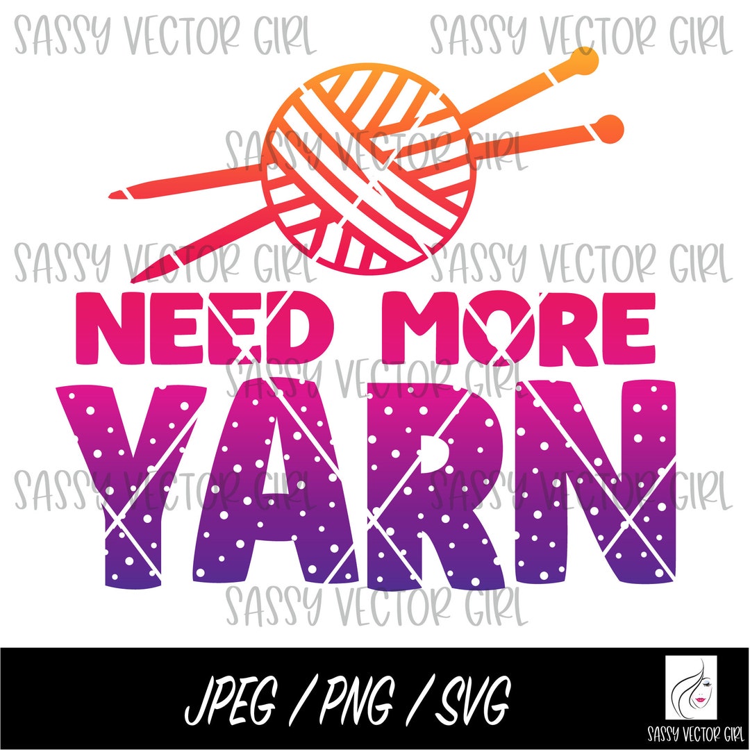 Need More Yarn Png, Knitting Png, Funny Knitting Png, Want More Yarn ...