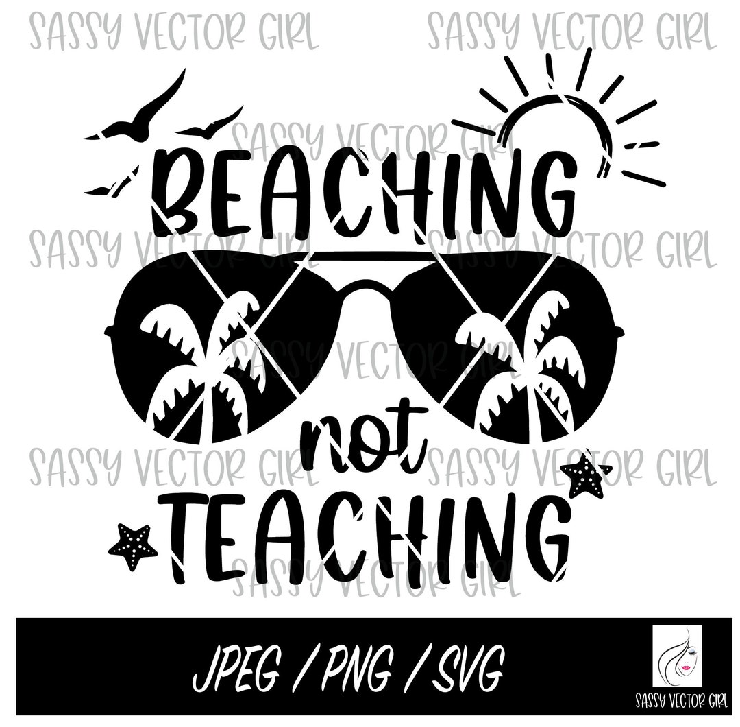Beaching Not Teaching Svg, Teacher off Duty Png, Teacher Summer Mode ...