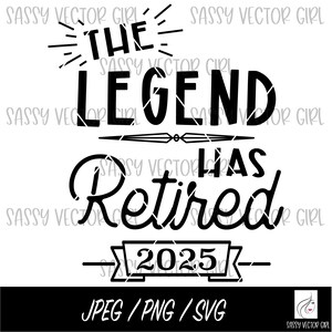 The Legend Has Retired Svg, Retired Svg, Retired 2025 Png, Retirement ...