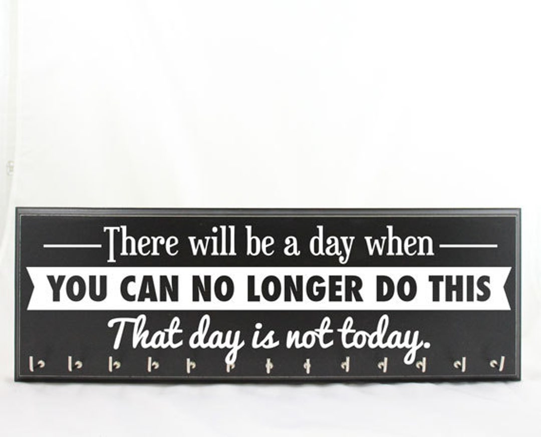 Motivational QUOTE Running MEDAL HOLDER - There Will Be A Day I Can No ...