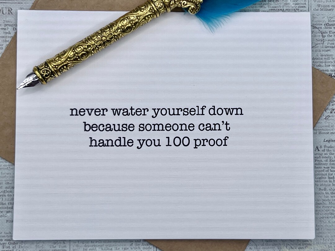 Never Water Yourself Down Because Someone Can't Handle You 100 Proof ...