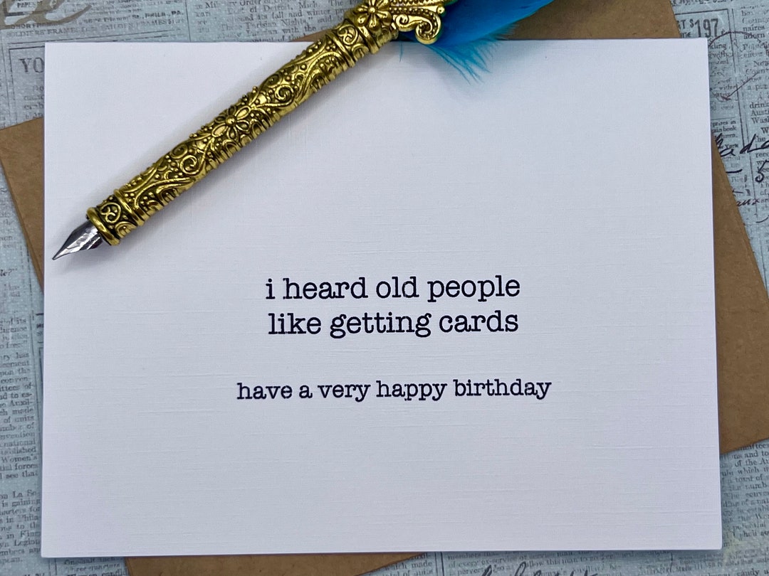 I Heard Old People Like Getting Cards. Have a Very Happy Birthday ...
