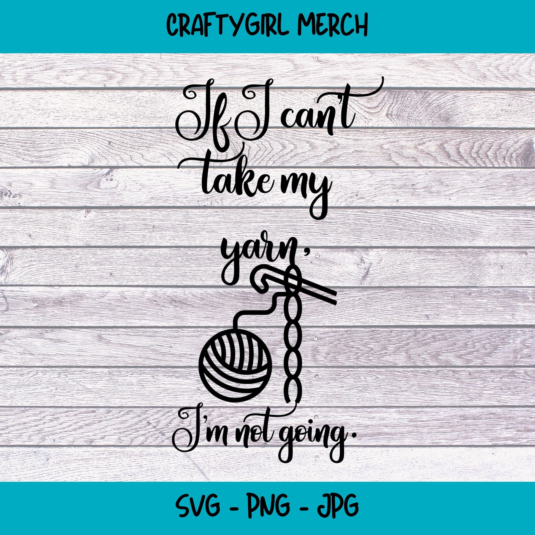 Funny Yarn Quote, Yarn Svg, If I Can’t Take My Yarn, I’m Not Going ...