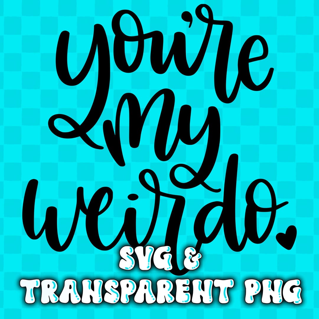 You're My Weirdo Svg, Funny Cute Svg Files, Cut Files for Crafters ...