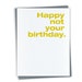 Happy Not Your Birthday Card Funny Friendship Card | Etsy
