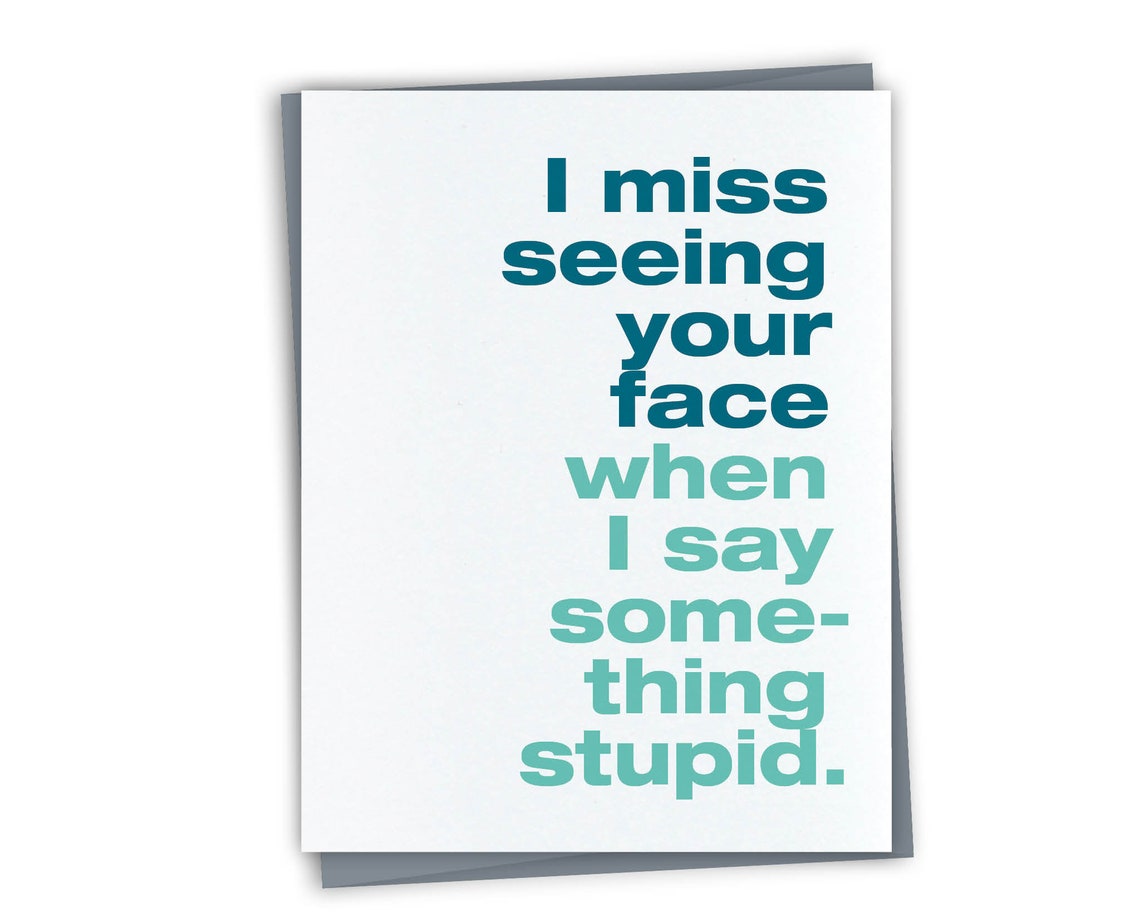 I Miss Your Face When I Say Something Stupid - Funny Miss You Card ...