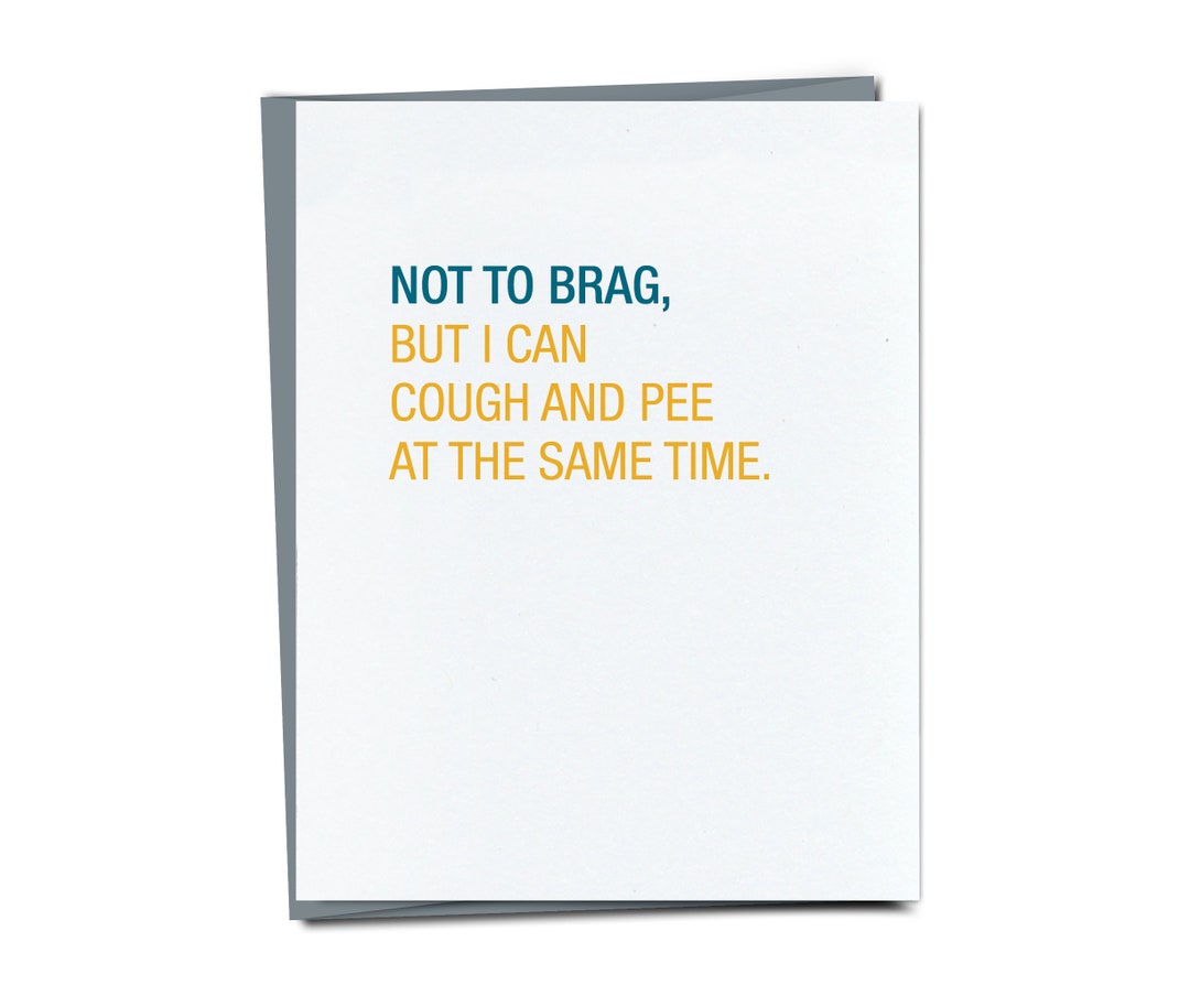 Not to Brag, but I Can Cough and Pee at the Same Time Funny Friendship ...