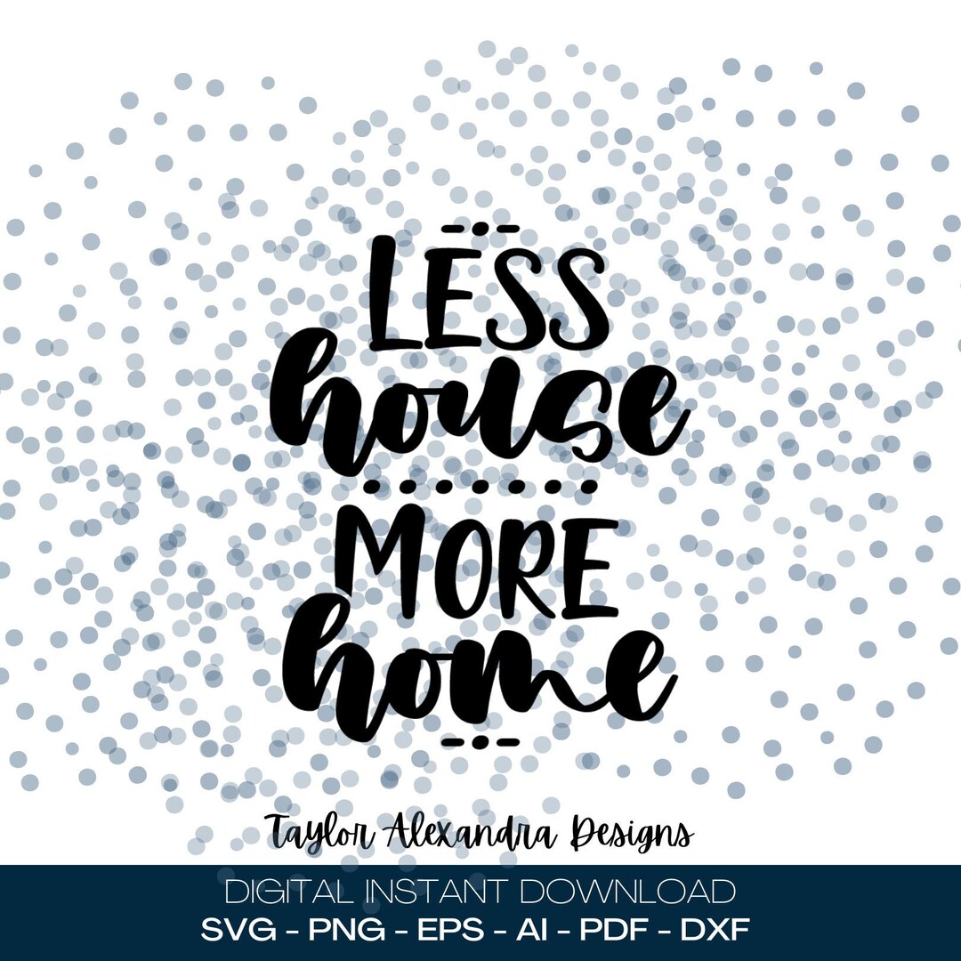 Less House, More Home Tiny House Digital Download | SVG Cricut ...