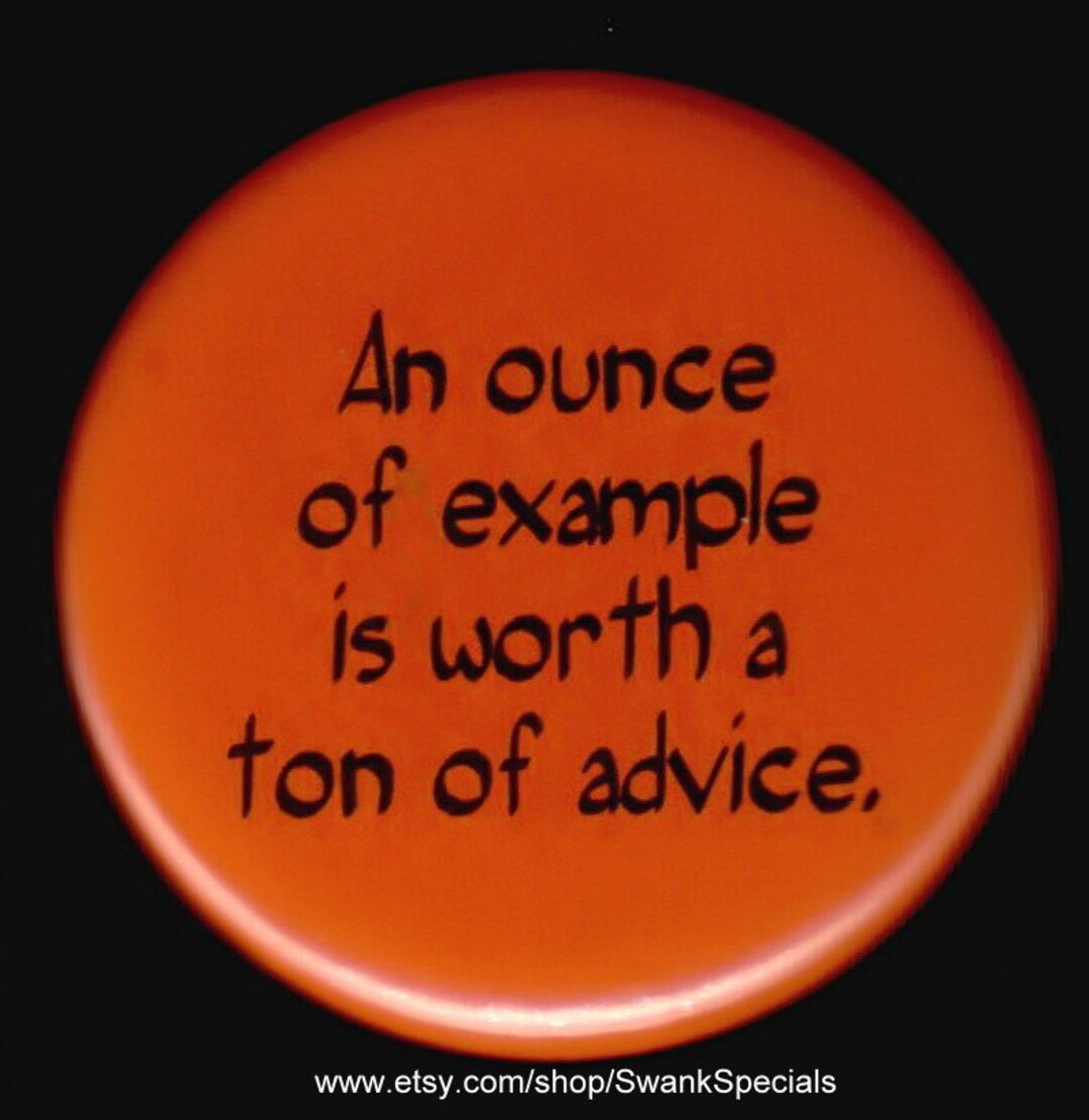 An Ounce of Example is Worth a Ton of Advice - Pinback Button or Magnet ...