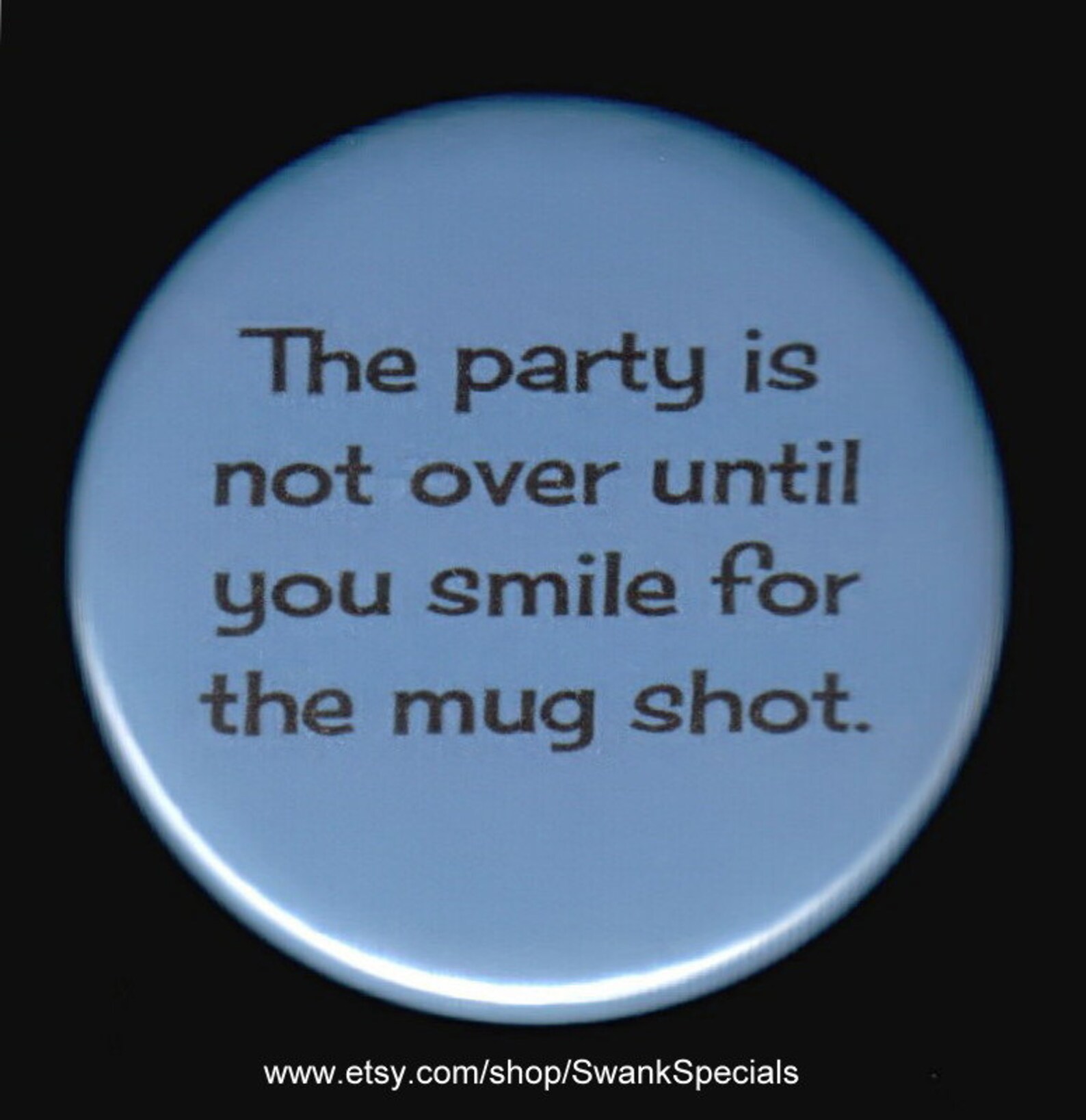 The Party is Not Over Until You Smile for the Mug Shot. Pinback Button ...