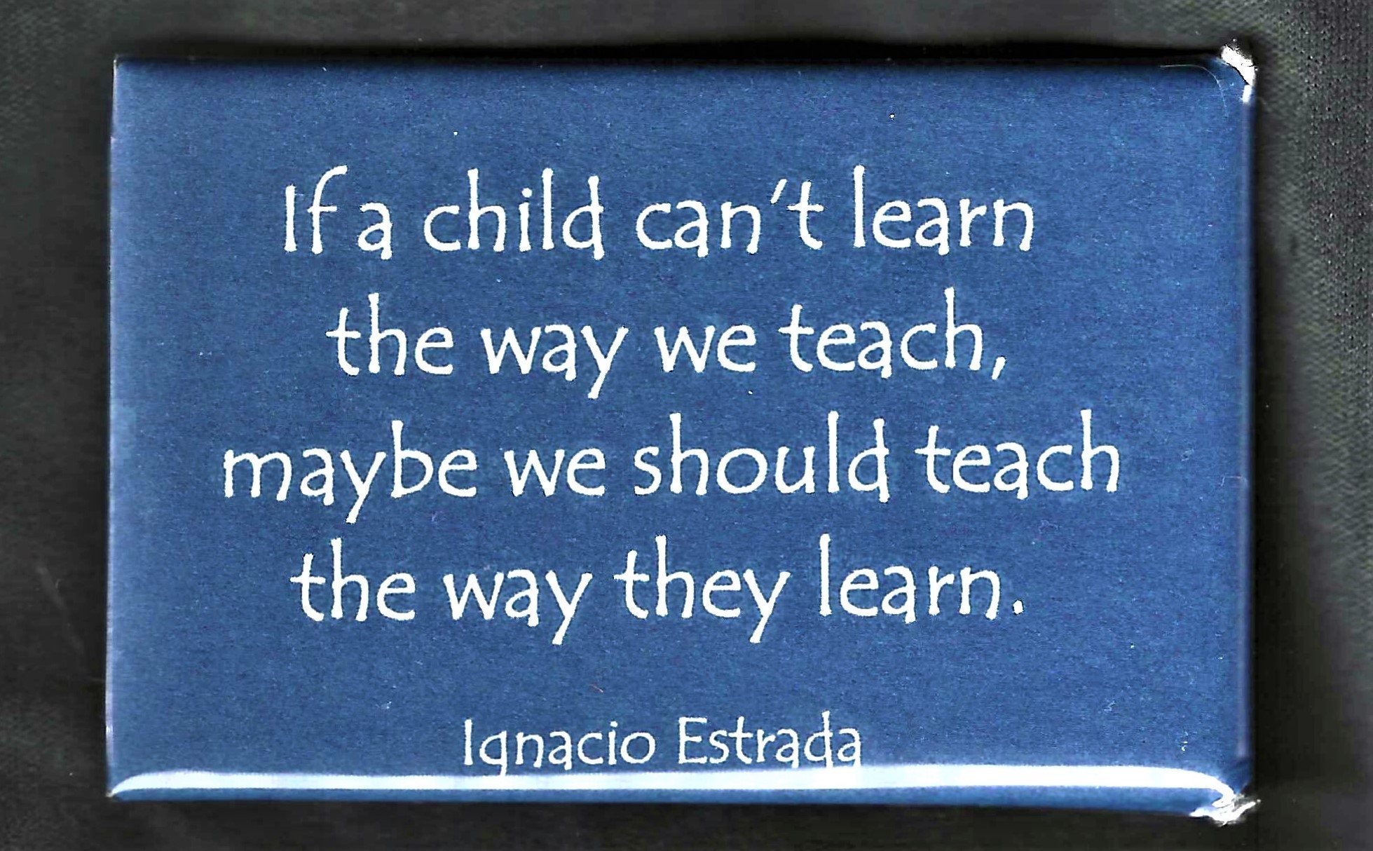 If a Child Can't Learn the Way We Teach, Maybe We Should Teach the Way ...