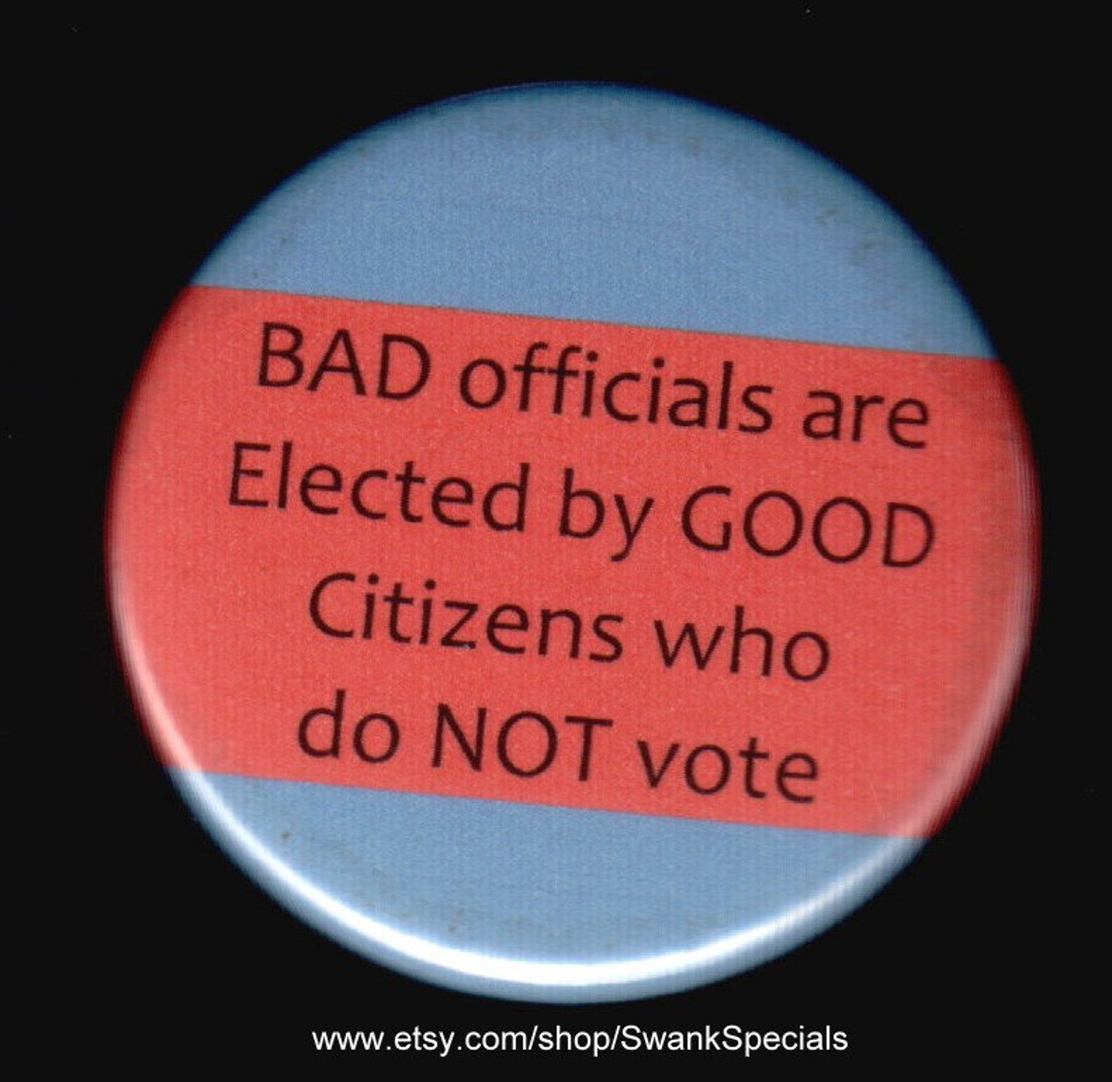 Bad Officials Are Elected by Good Citizens Who Do Not Vote -- Pinback ...