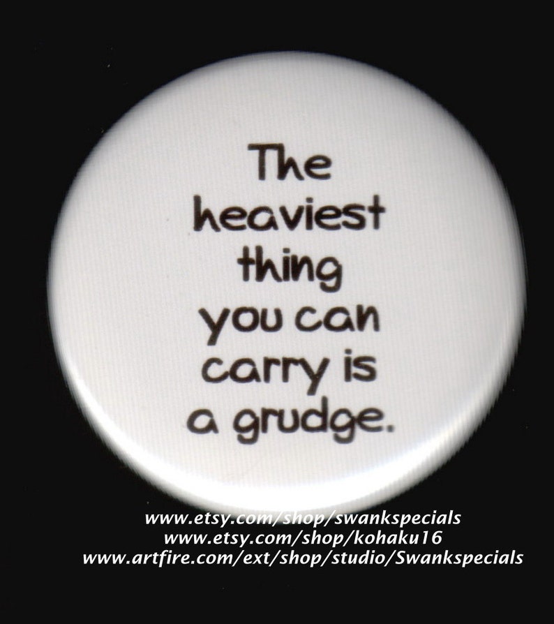 The Heaviest Thing You Can Carry is a Grudge. Pinback Button or Magnet ...