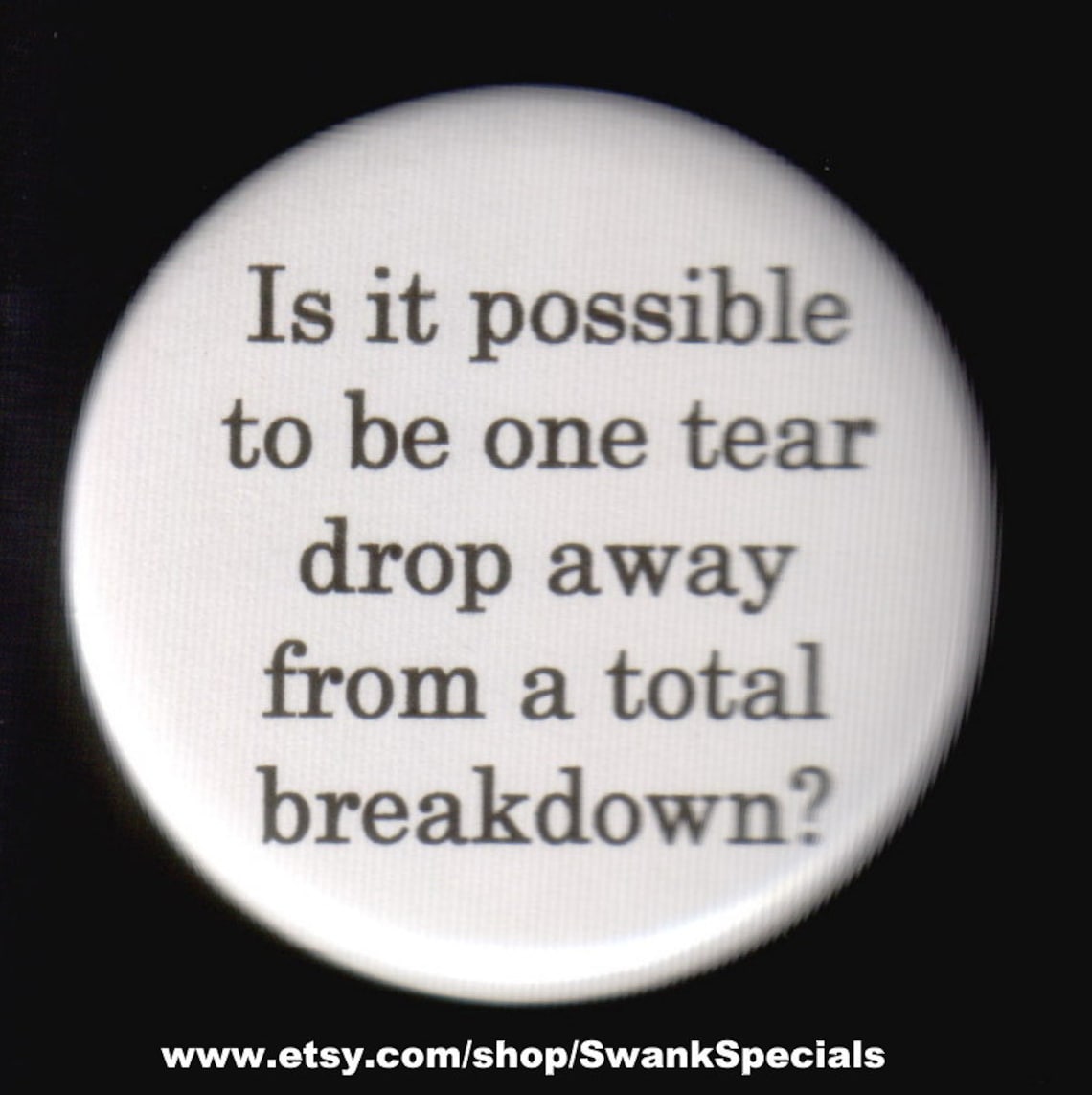 Is It Possible to Be One Tear Drop Away From a Total Breakdown - Etsy