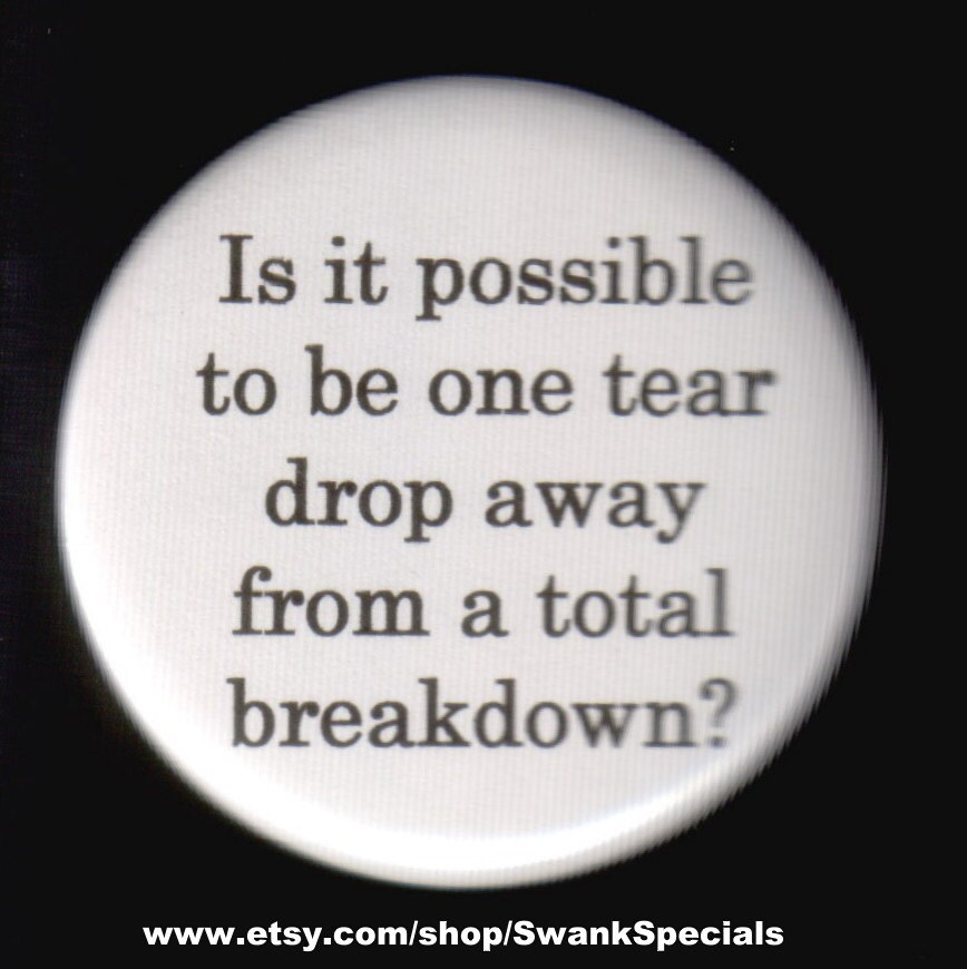 Is It Possible to Be One Tear Drop Away From a Total Breakdown - Etsy