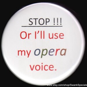 Stop - or I'll Use My Opera Voice Pin Back Button - Etsy