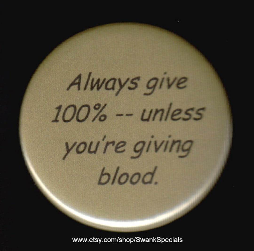 Always Give 100% - Unless You're Giving Blood. Pinback Button or Magnet ...