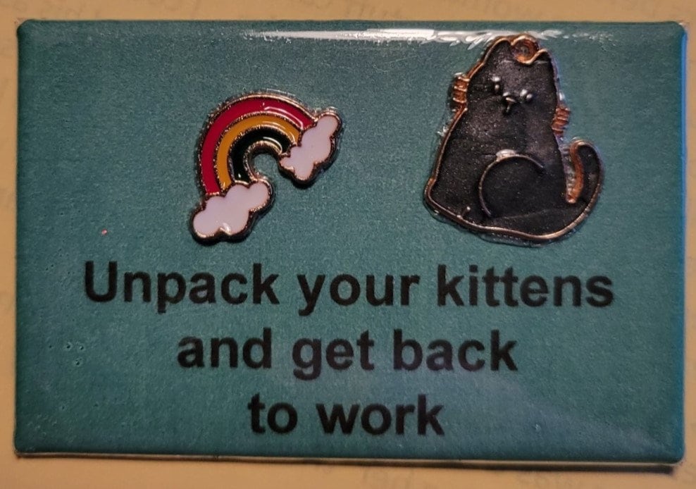 Unpack Your Kittens And Get To Work Pinback Button Or Magnet 3 D