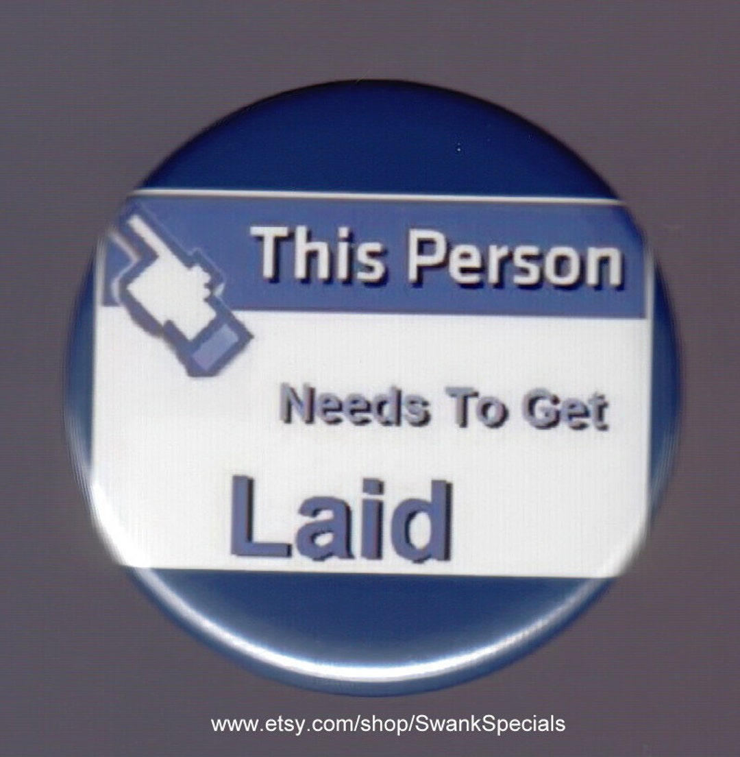 This Person Needs to Get Laid - Pinback Button or Magnet - Etsy